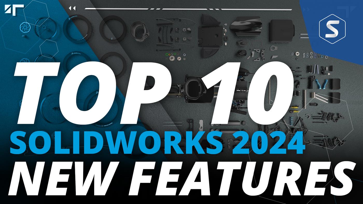 What's New in SOLIDWORKS 2024: Top 10 New Features