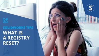 What is a Registry Reset? How to Reset SOLIDWORKS to Default Settings